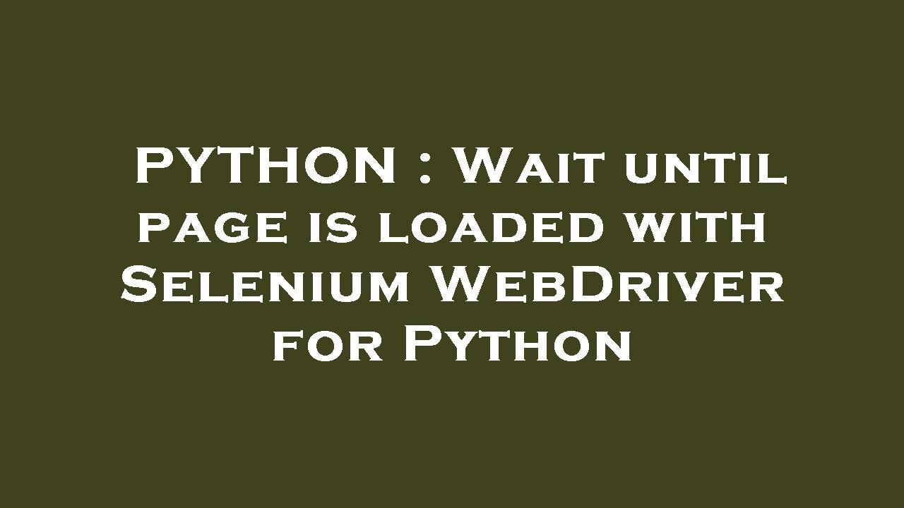 Python Wait Until Page Is Loaded With Selenium Webdriver For Python