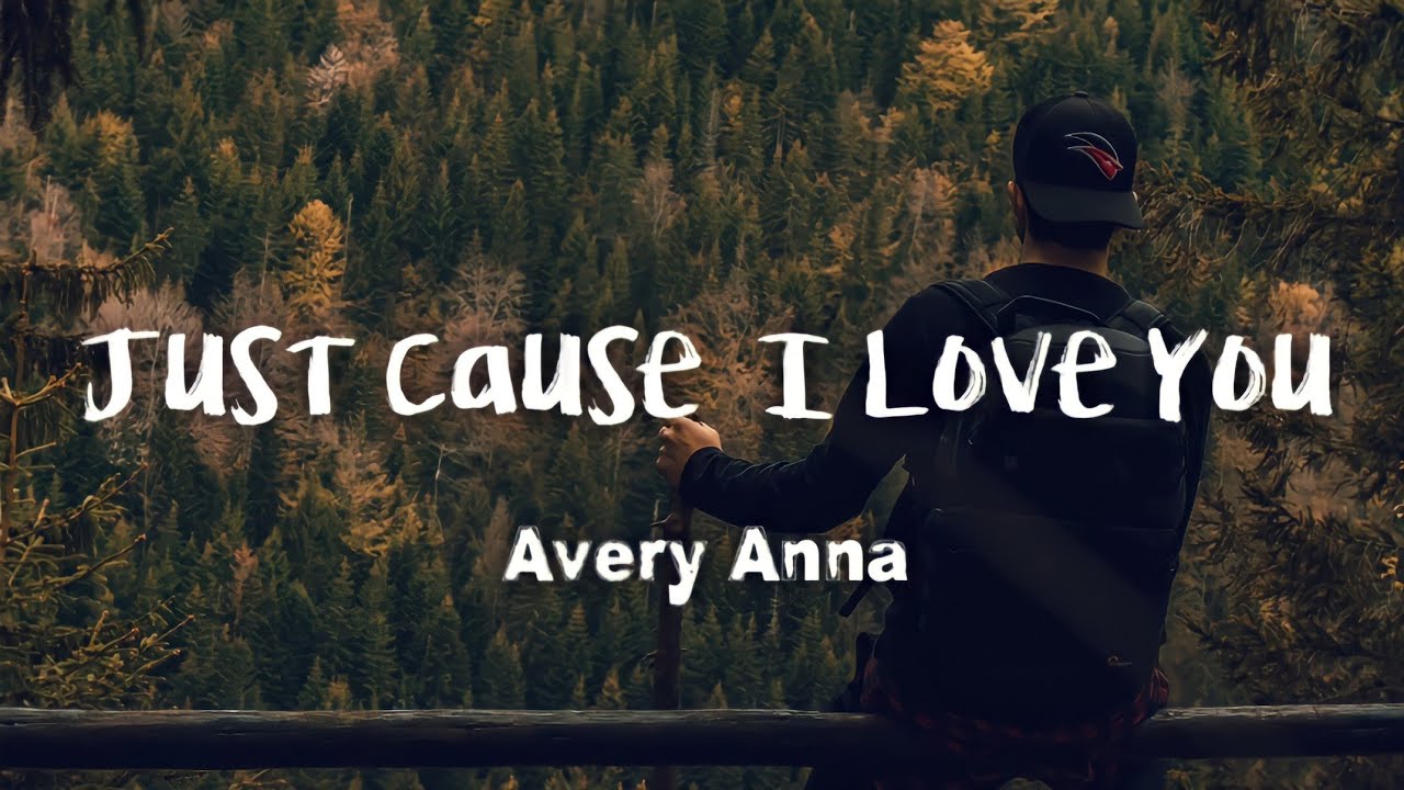 Avery Anna Just Cause I Love You Lyrics Youtube