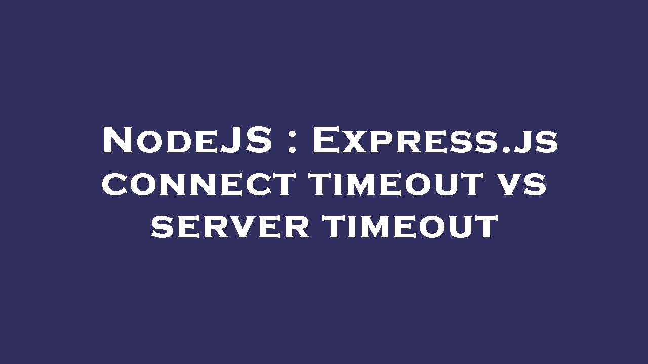 Nodejs Express Js Connect Timeout Vs Server Timeout Youtube