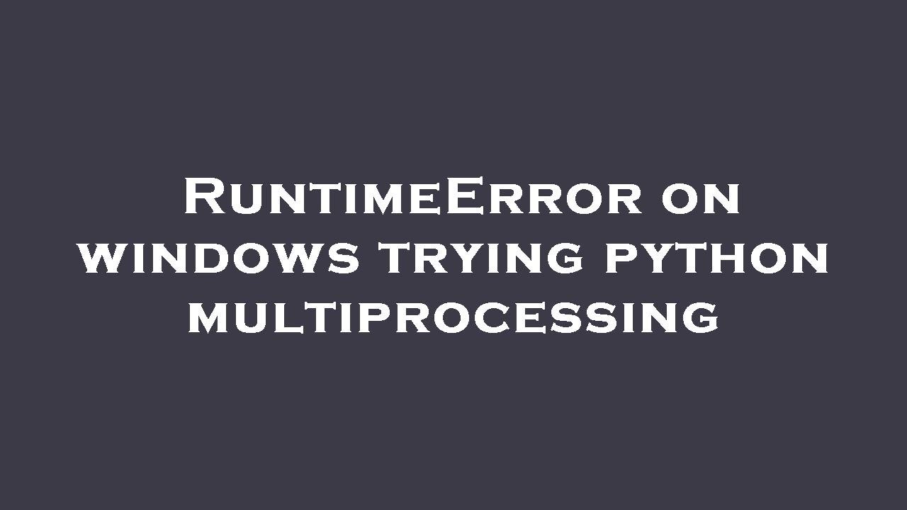 Multiprocessing Python Not Working In Windows Yleav