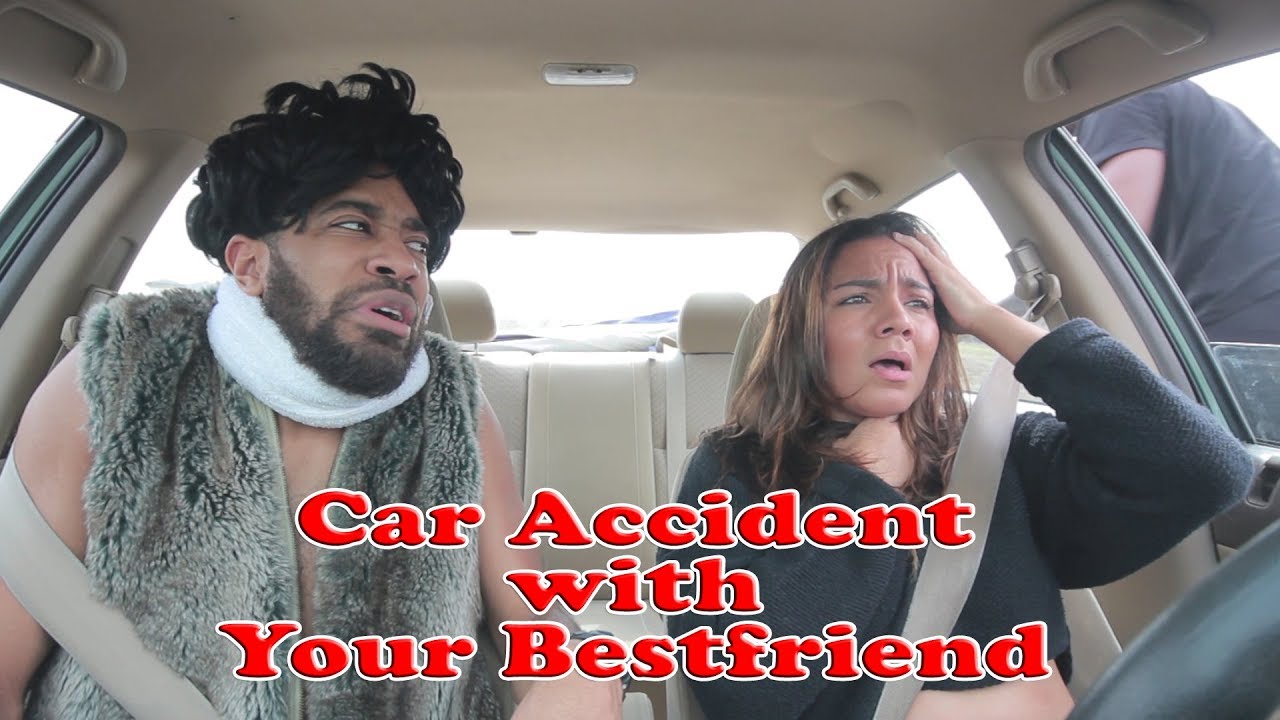 Getting Into A Car Accident With Your Bestfriend Youtube