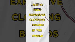 Top 10 Most Expensive Clothing Brands In The World Shorts Creative Mind ...