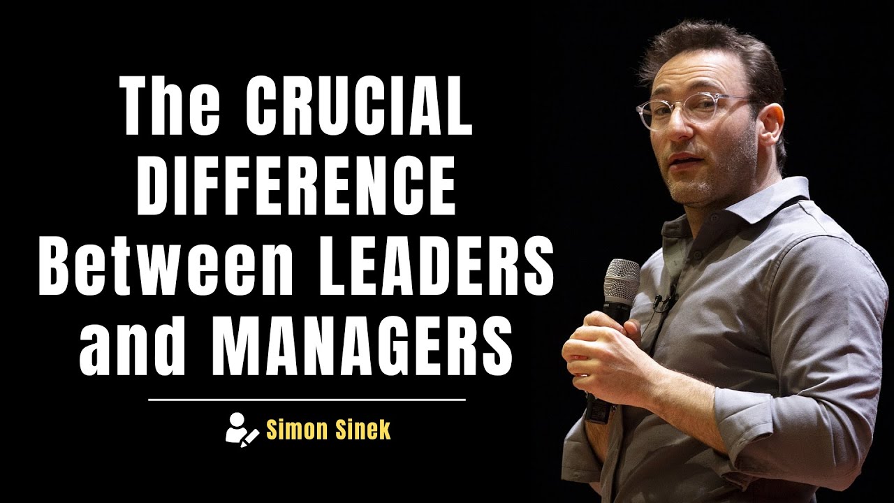 The Crucial Difference Between Leaders And Managers By Simon Sinek