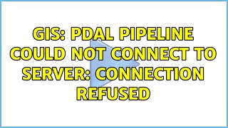 Gis Pdal Pipeline Could Not Connect To Server Connection Refused Roel ...