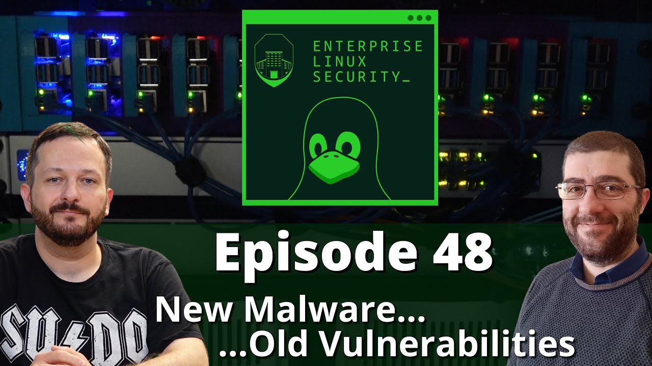 Enterprise Linux Security Episode 48 New Malware Old Vulnerabilities