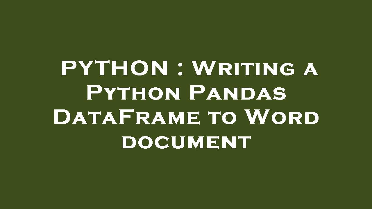 Python Writing A Python Pandas Dataframe To Word Document Youtube