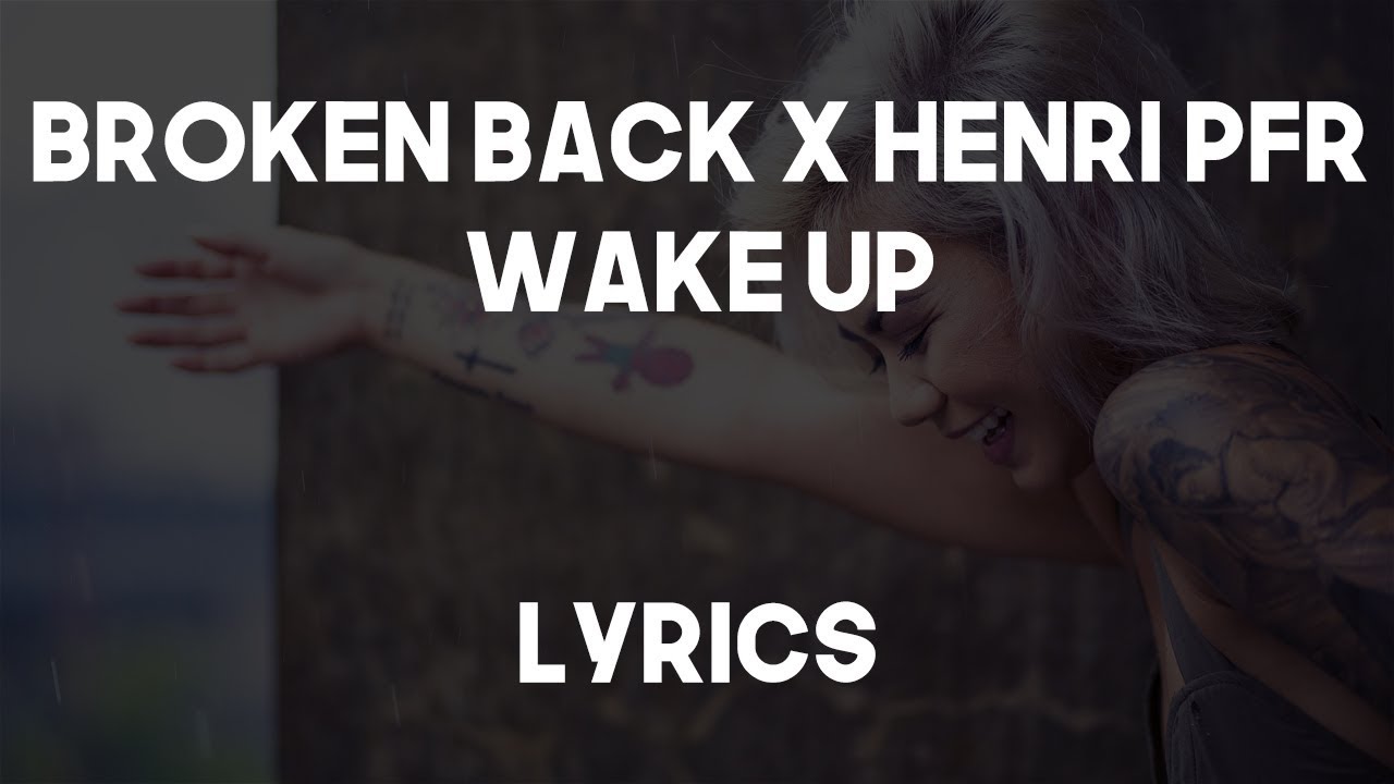 Broken Back Henri Pfr Wake Up Lyrics Youtube