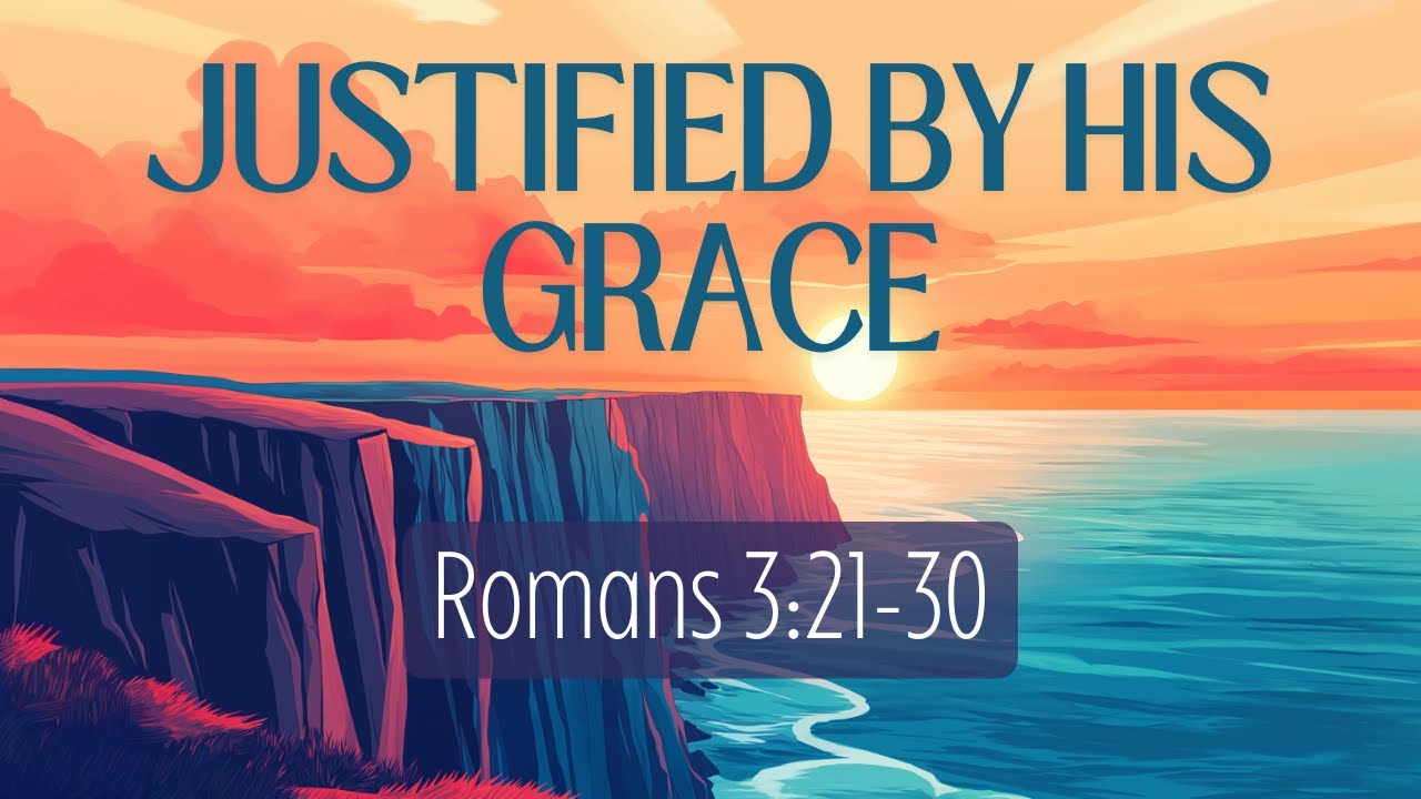Justified By His Grace Romans 3 21 30 Youtube
