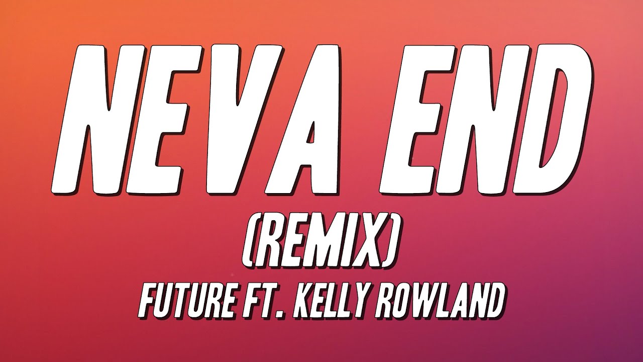 Future Neva End Remix Ft Kelly Rowland Lyrics Youtube
