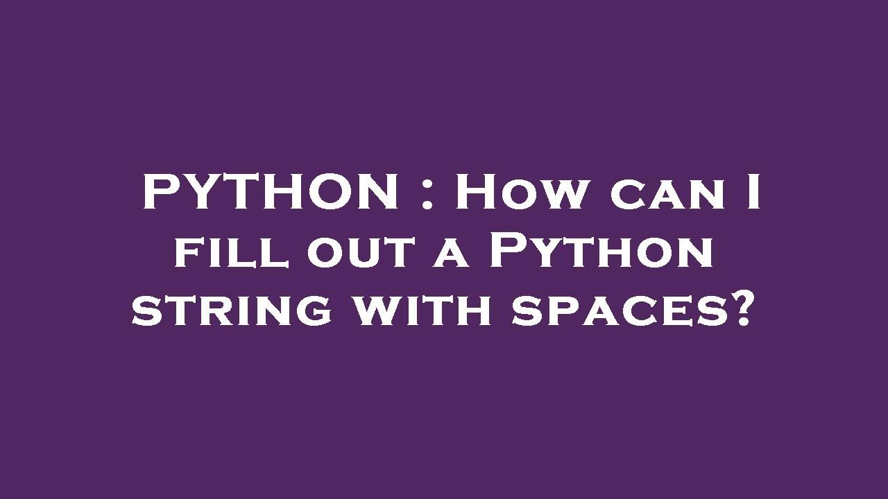Python How Can I Fill Out A Python String With Spaces Youtube