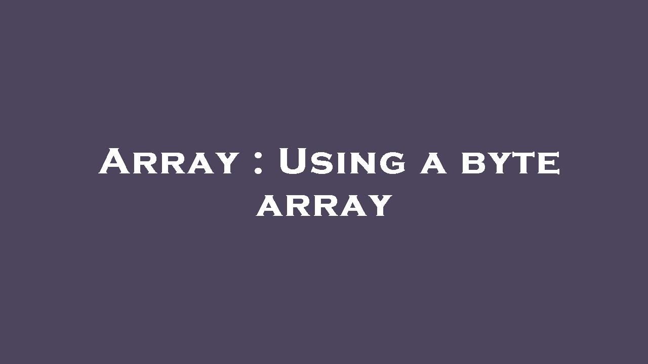 Array Using A Byte Array Youtube