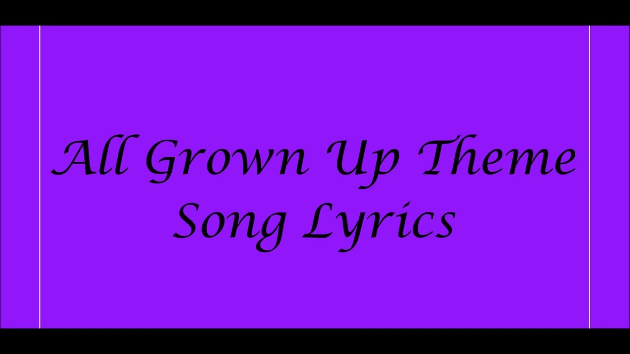 All Grown Up Theme Song Lyrics Youtube