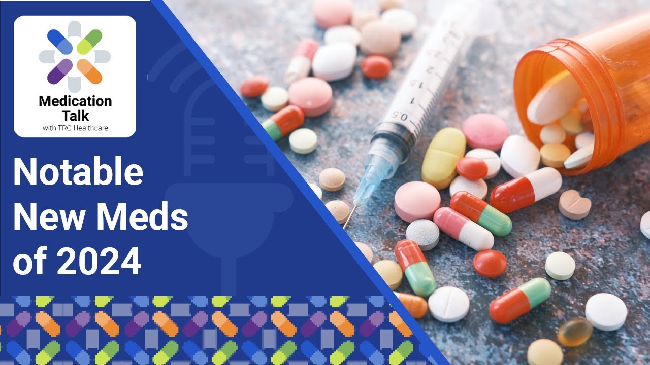 Notable New Meds Of 2024 Trc Healthcare Medication Talk Podcast Youtube