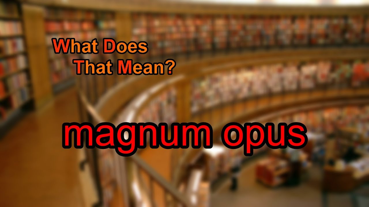 What Does Magnum Opus Mean Youtube