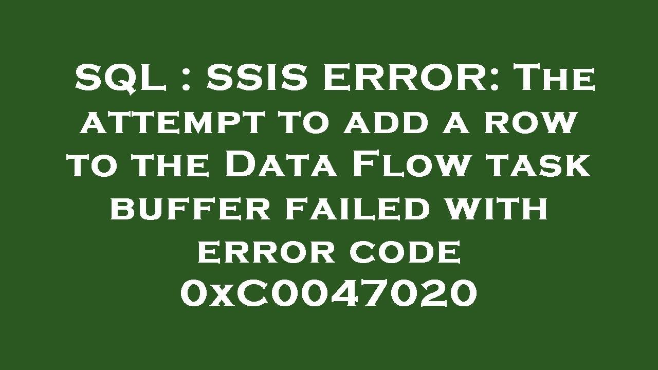 Sql Ssis Error The Attempt To Add A Row To The Data Flow Task Buffer