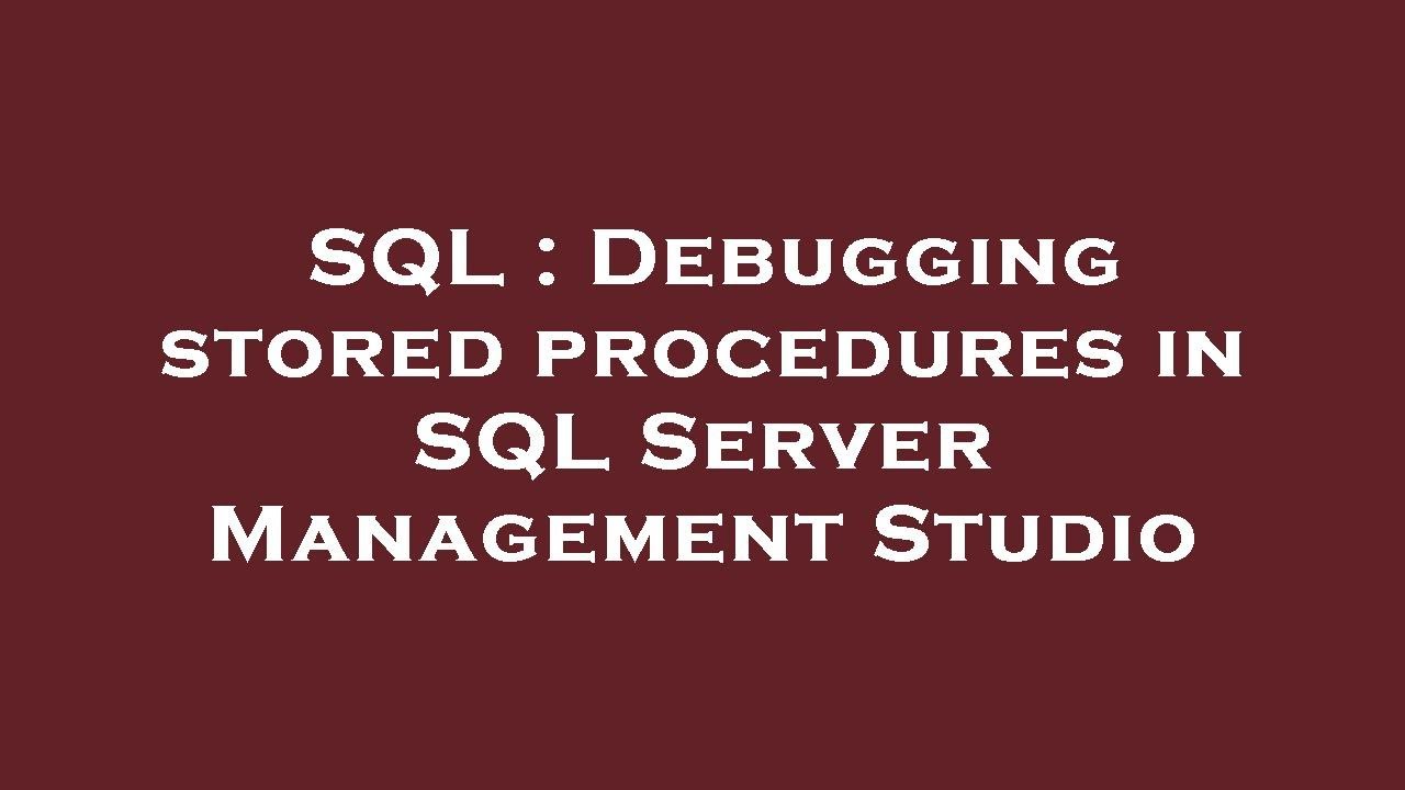 Sql Debugging Stored Procedures In Sql Server Management Studio Youtube