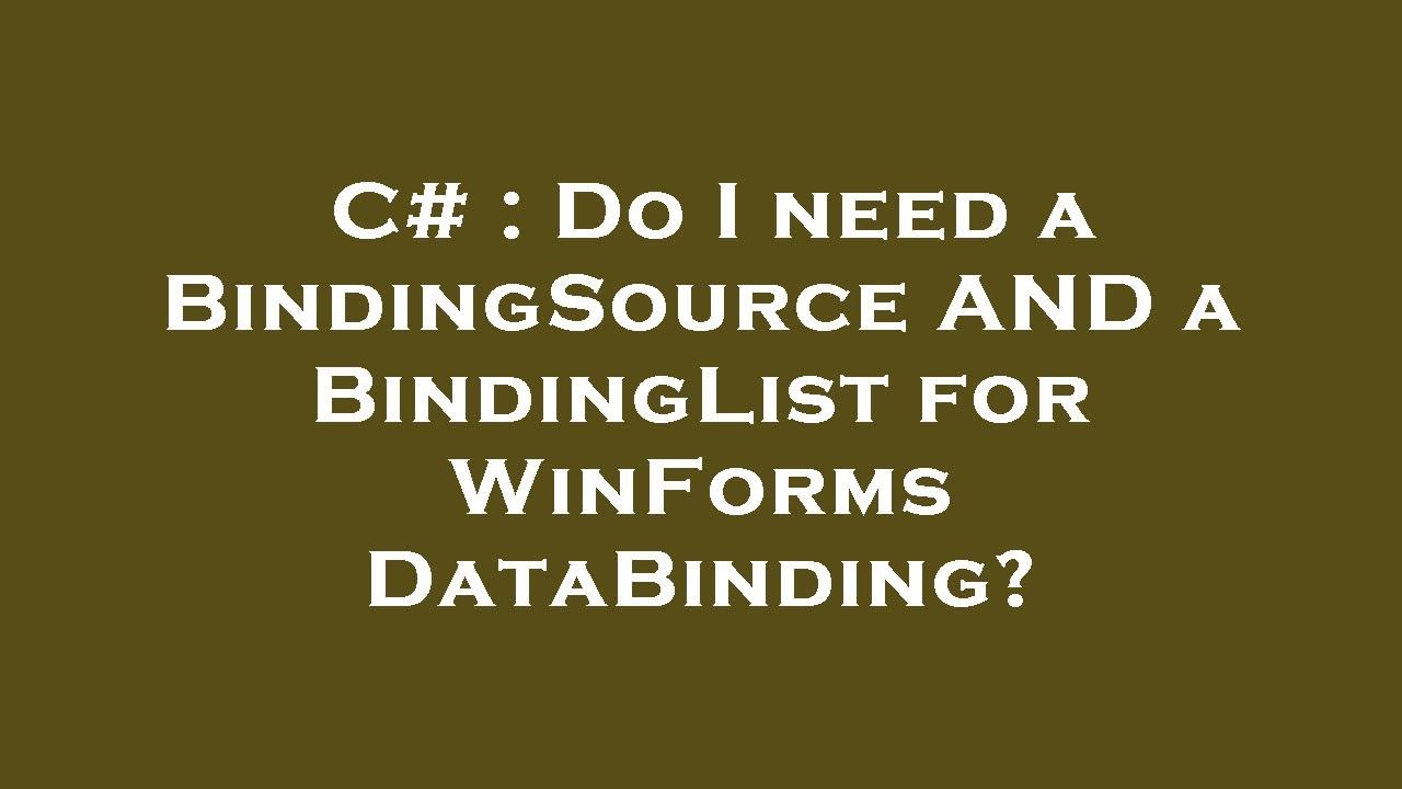C Do I Need A Bindingsource And A Bindinglist For Winforms