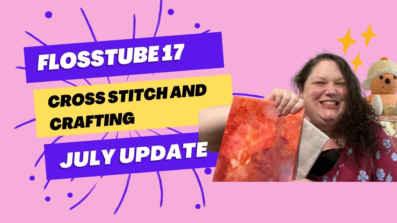 Flosstube 17 Cross Stitch And Crafting July Update Youtube