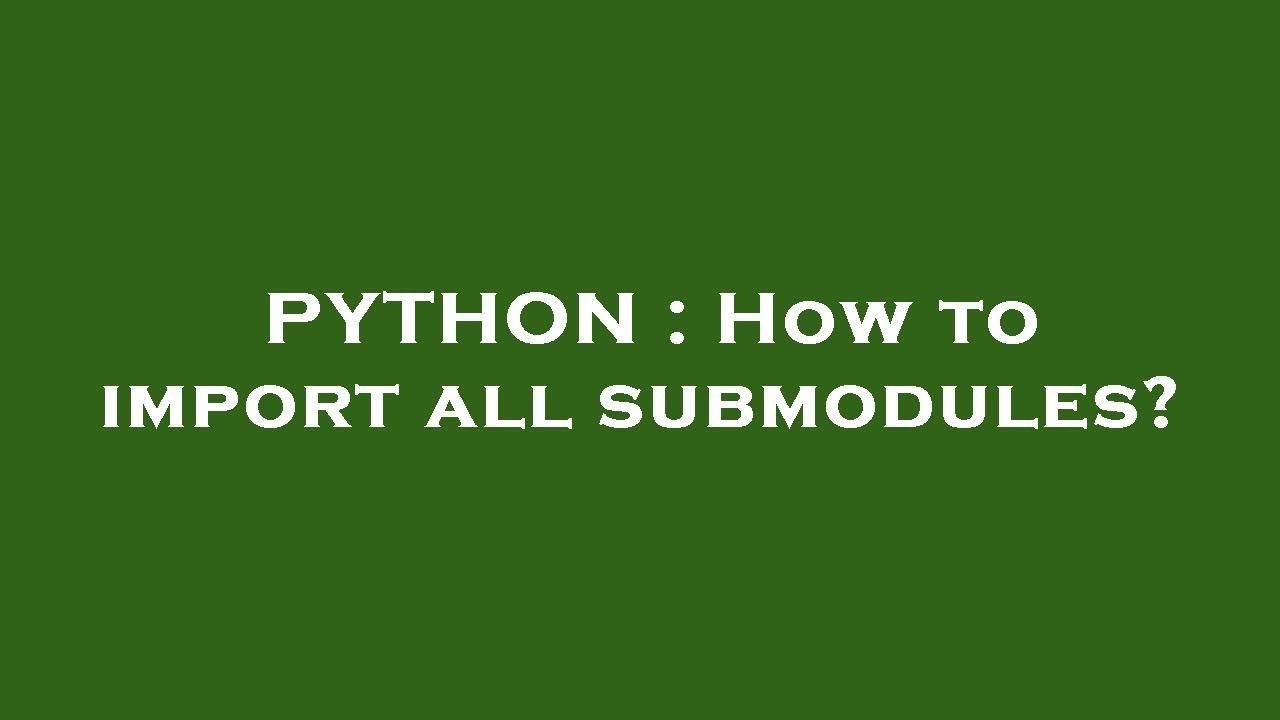 Python How To Import All Submodules Youtube