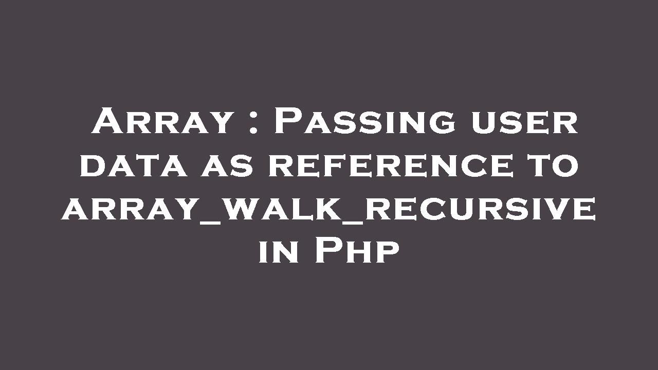 Array Passing User Data As Reference To Array Walk Recursive In Php