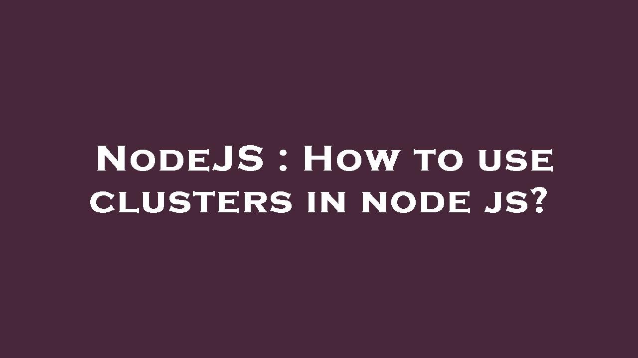 Nodejs How To Use Clusters In Node Js Youtube