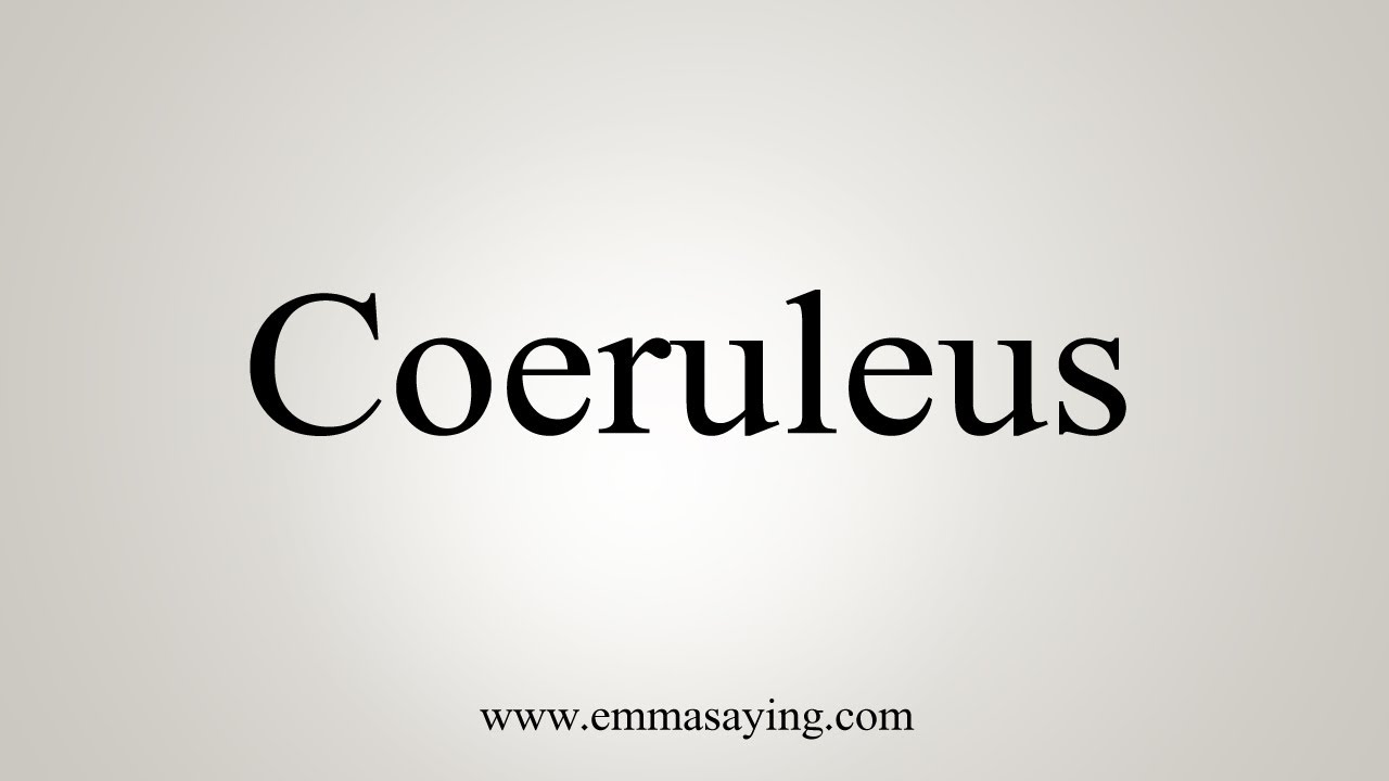 How To Say Coeruleus Youtube