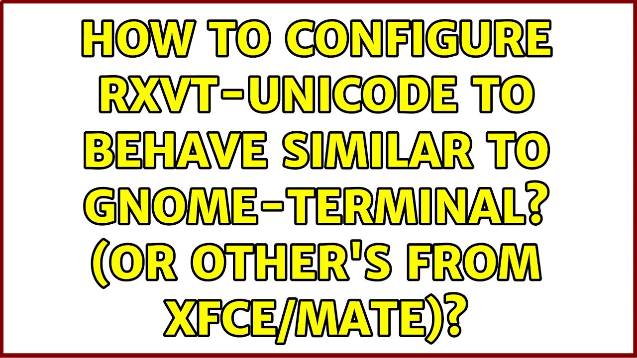 How To Configure Rxvt Unicode To Behave Similar To Gnome Terminal Or