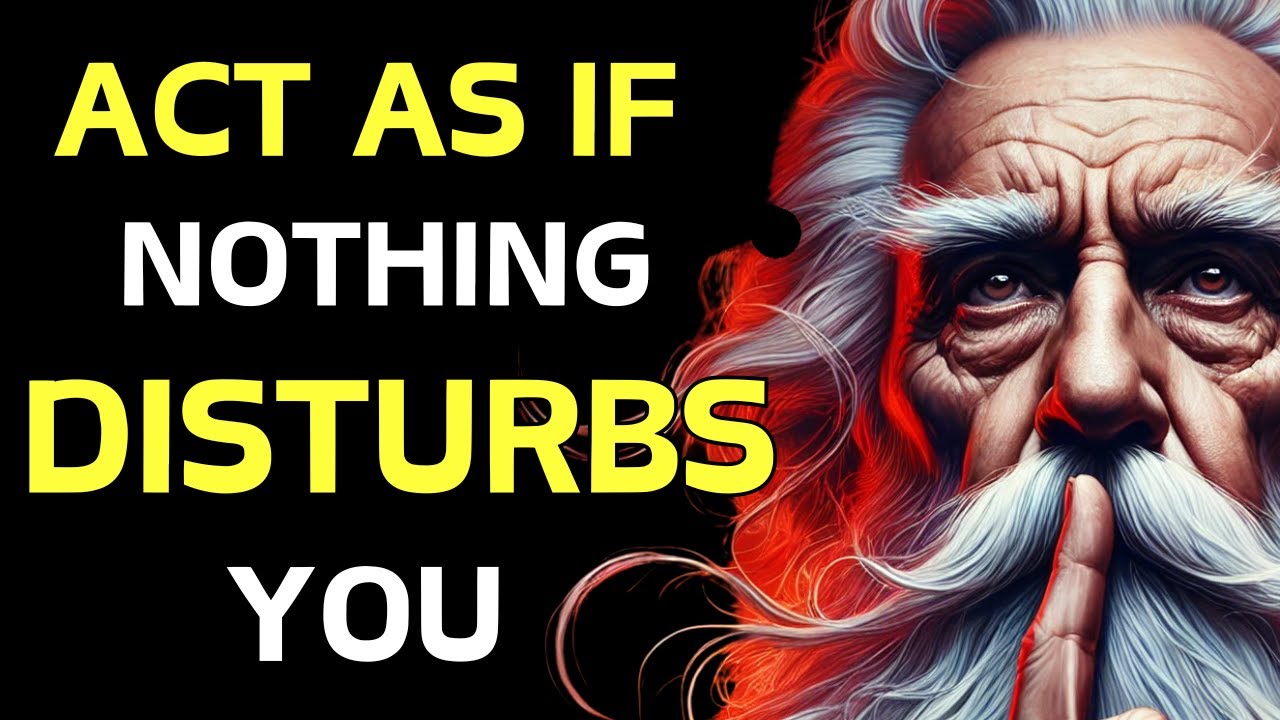 Act Like Nothing Disturbs You Anymore Wisdom Life Stoicism Youtube
