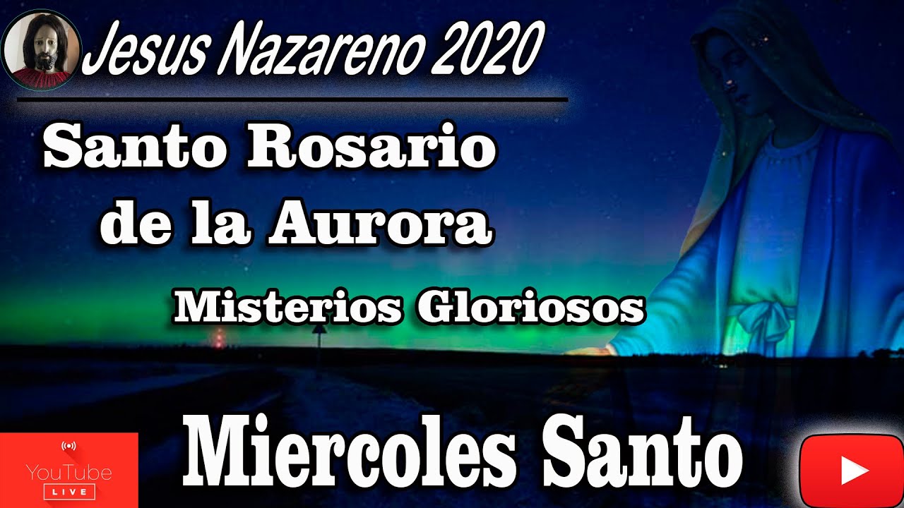 Santo Rosario De La Aurora Misterios Gloriosos Miercoles Santo Youtube