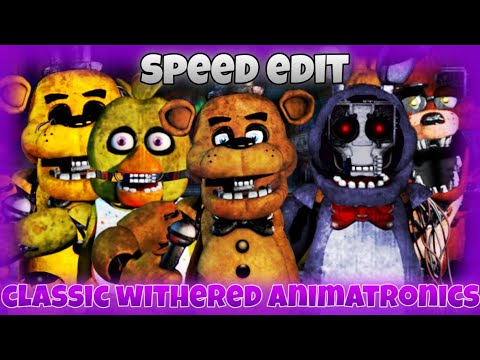 Fnaf Speed Edit Classic Withered Animatronics Youtube