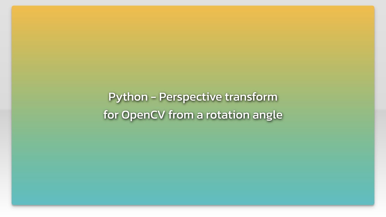 Python Perspective Transform For Opencv From A Rotation Angle Youtube