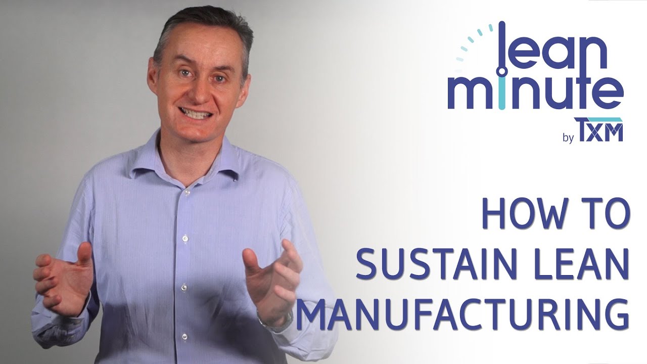 Txm Lean Minute How To Sustain Lean Manufacturing Youtube