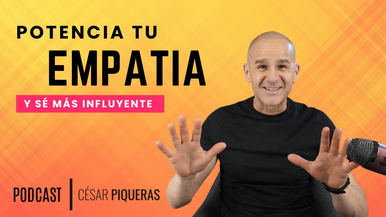 071 Potencia Tu Empatía Y Se Más Influyente César Piqueras Youtube