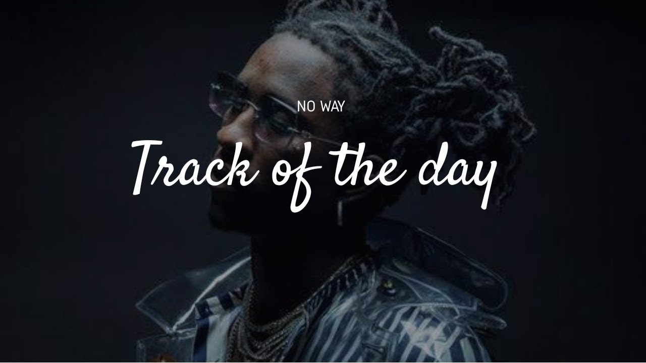 Young Thug No Way Track Of The Day Youtube