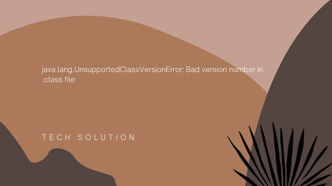 Java Lang Unsupportedclassversionerror Bad Version Number In Class