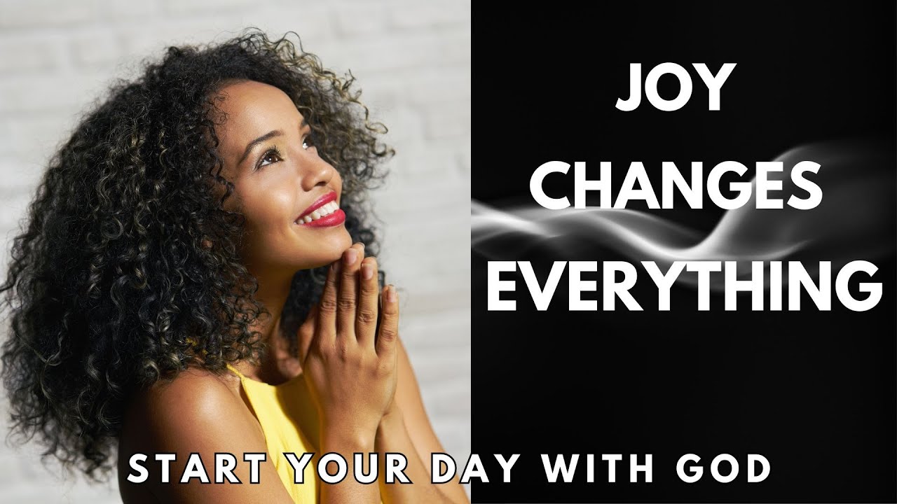 Joy Changes Everything A Powerful Prayer For True Happiness Youtube