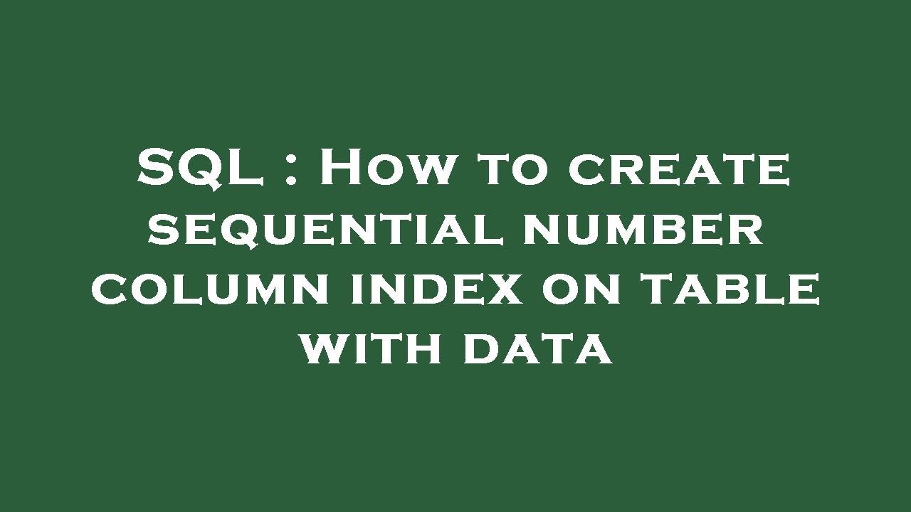 Sql How To Create Sequential Number Column Index On Table With Data