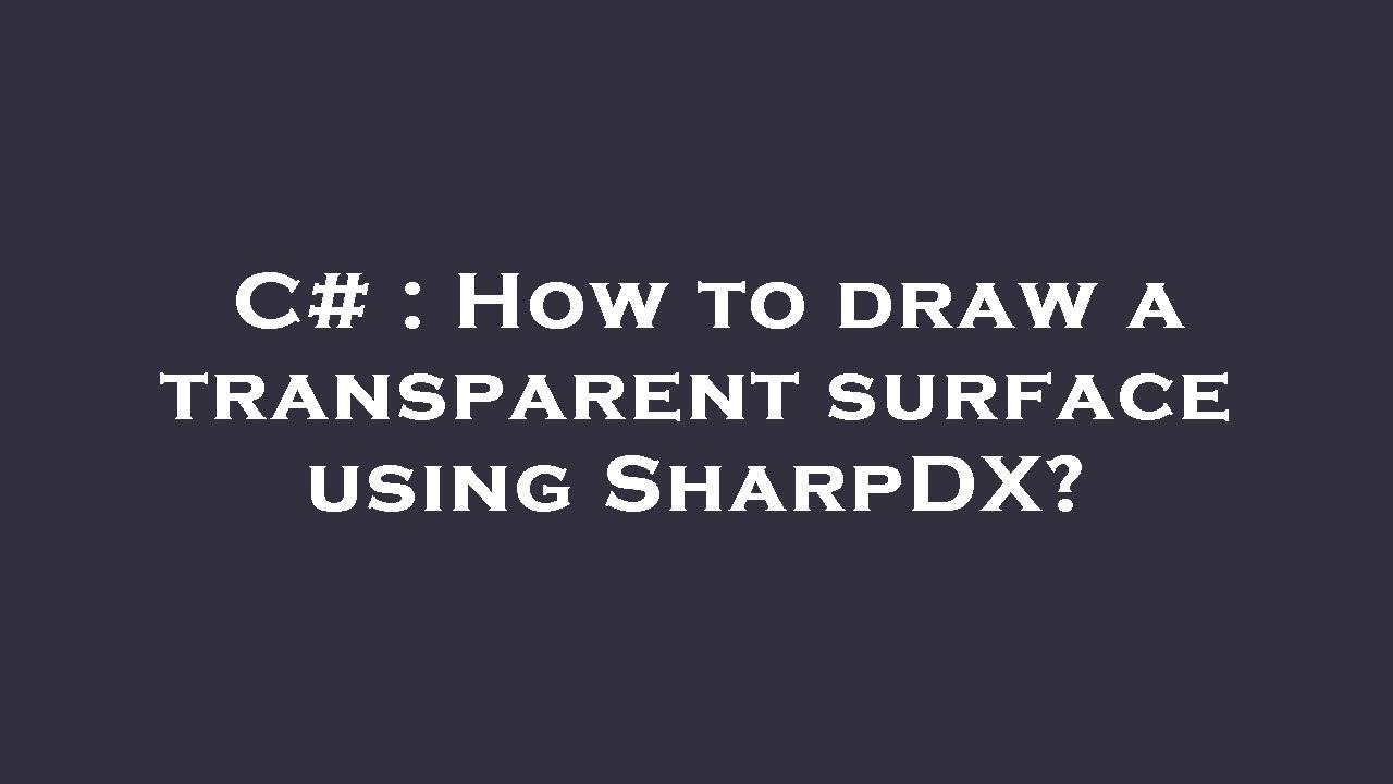C How To Draw A Transparent Surface Using Sharpdx Youtube