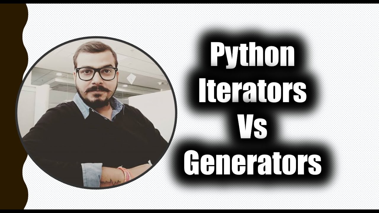 Advanced Python Series Iterators Vs Generators Youtube