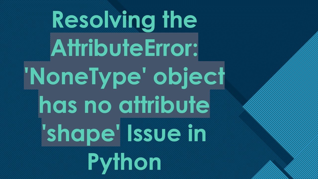 Resolving The Attributeerror Nonetype Object Has No Attribute Shape