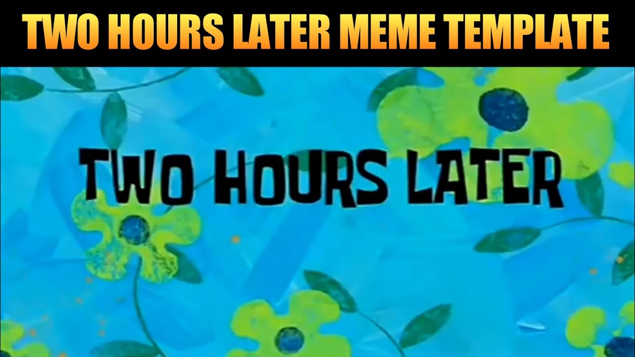 Two Hours Later Meme Template Meme Templates No Copyright Meme