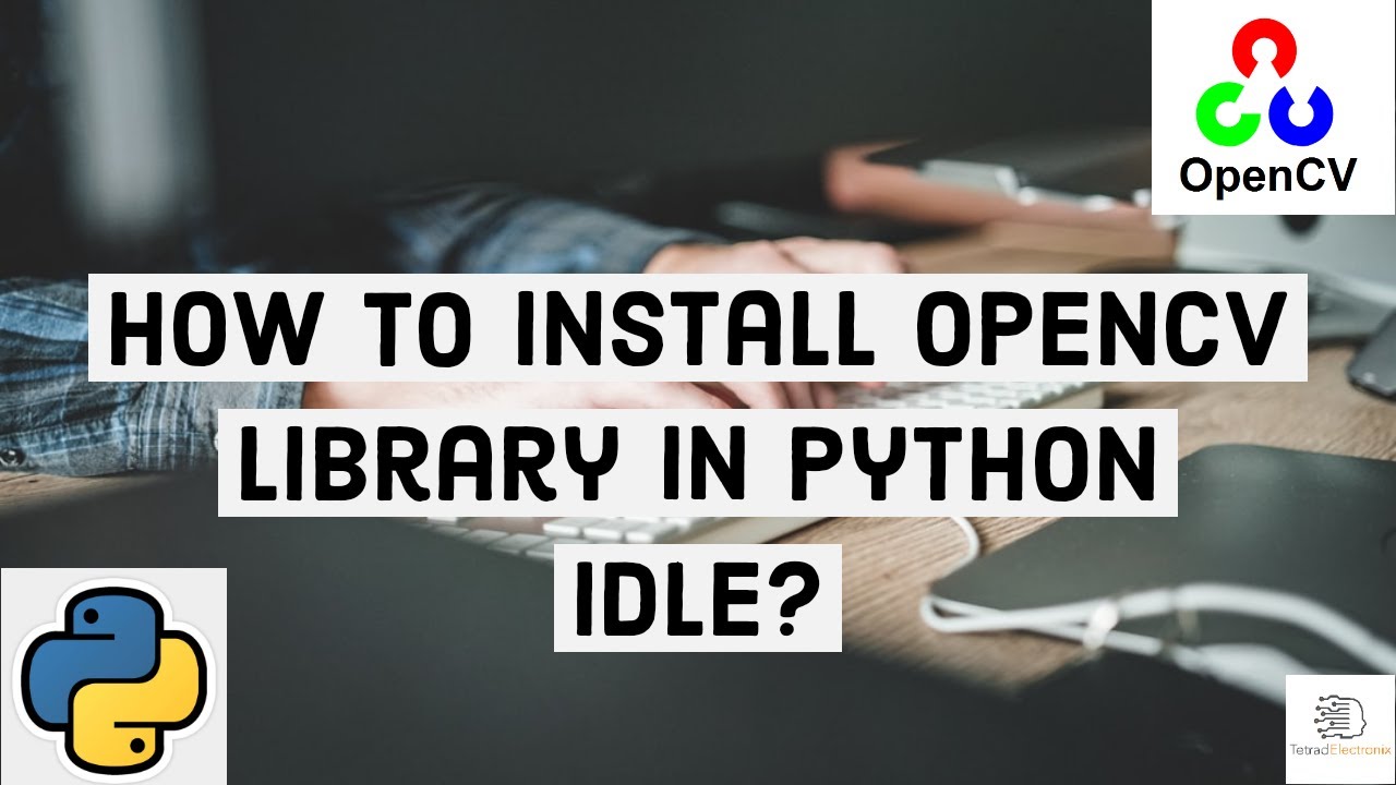How To Install Opencv Library In Python Idle Image Processing By
