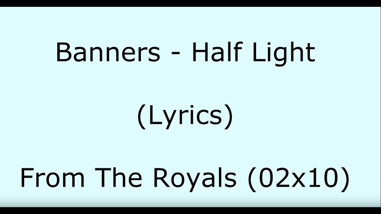 Banners Half Light Lyrics The Royals 2x10 Youtube
