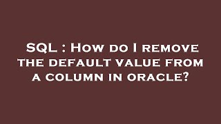 Sql How Do I Remove The Default Value From A Column In Oracle Hey ...