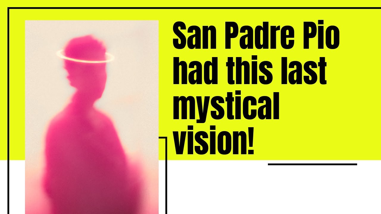 Just Before His Passing San Padre Pio Had This Last Mystical Vision