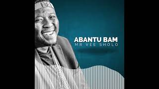 Abantu Bam Mr Vee Sholo Mr Vee Sholo Music Mp3 Music & Mp4 video downloads