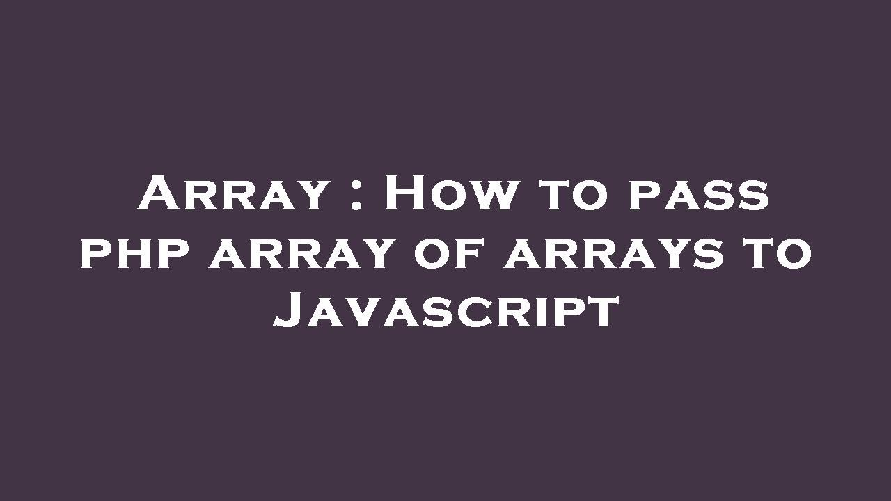 Array How To Pass Php Array Of Arrays To Javascript Youtube
