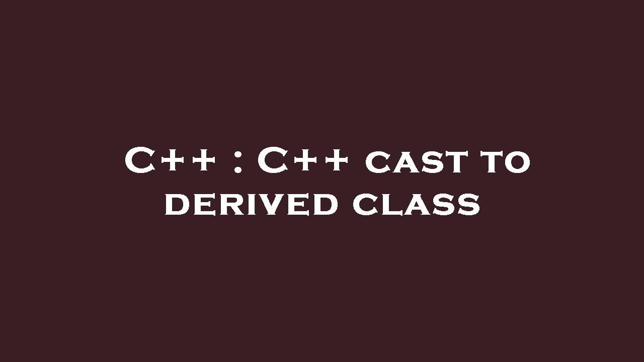 C C Cast To Derived Class Youtube
