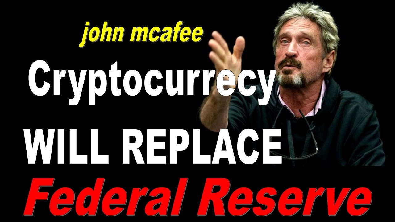 John Mcafee Cryptocurrency Will Replace The Federal Reserve Youtube