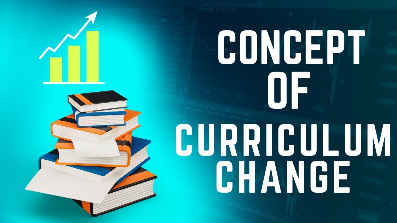 Concept Of Curriculum Change Need Of Curriculum Change Process Of
